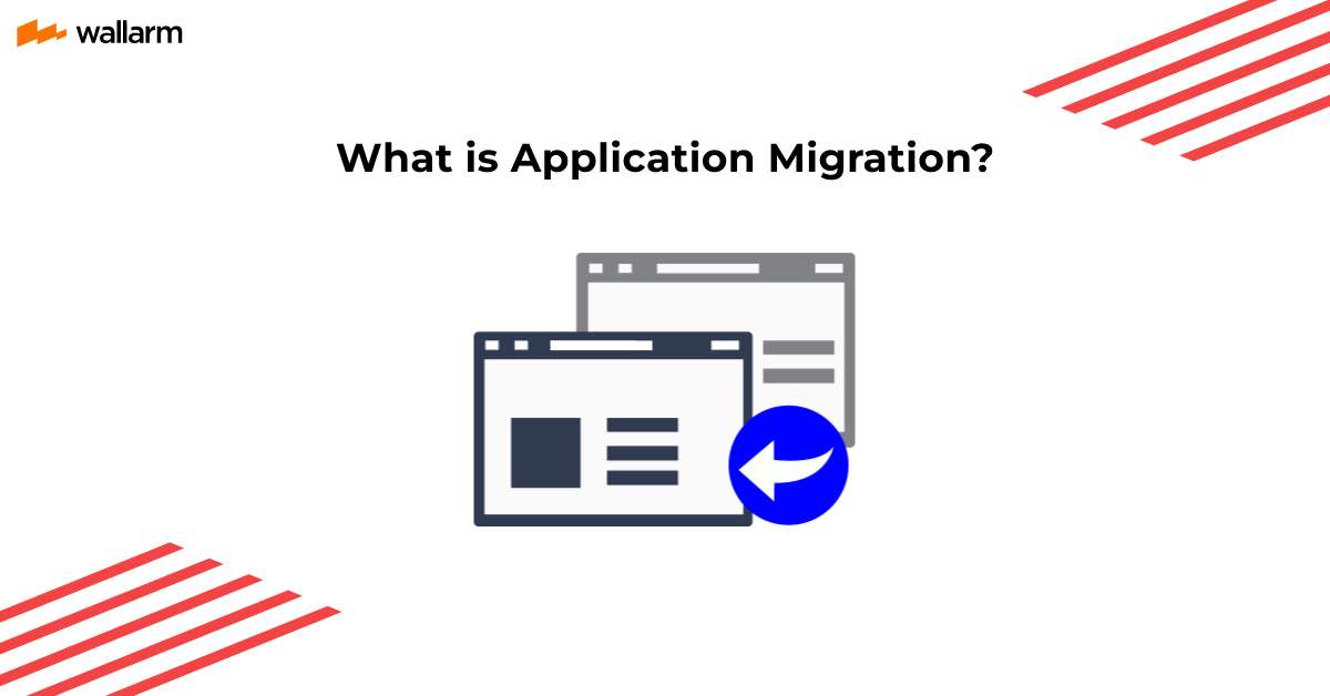 What Is Application Migration? Guide By Wallarm ⚙️ What Is Application Migration? Guide By Wallarm ⚙️